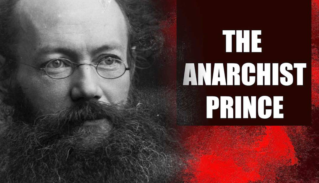 The Anarchist Prince: Who was Peter Alekseyevich Kropotkin?